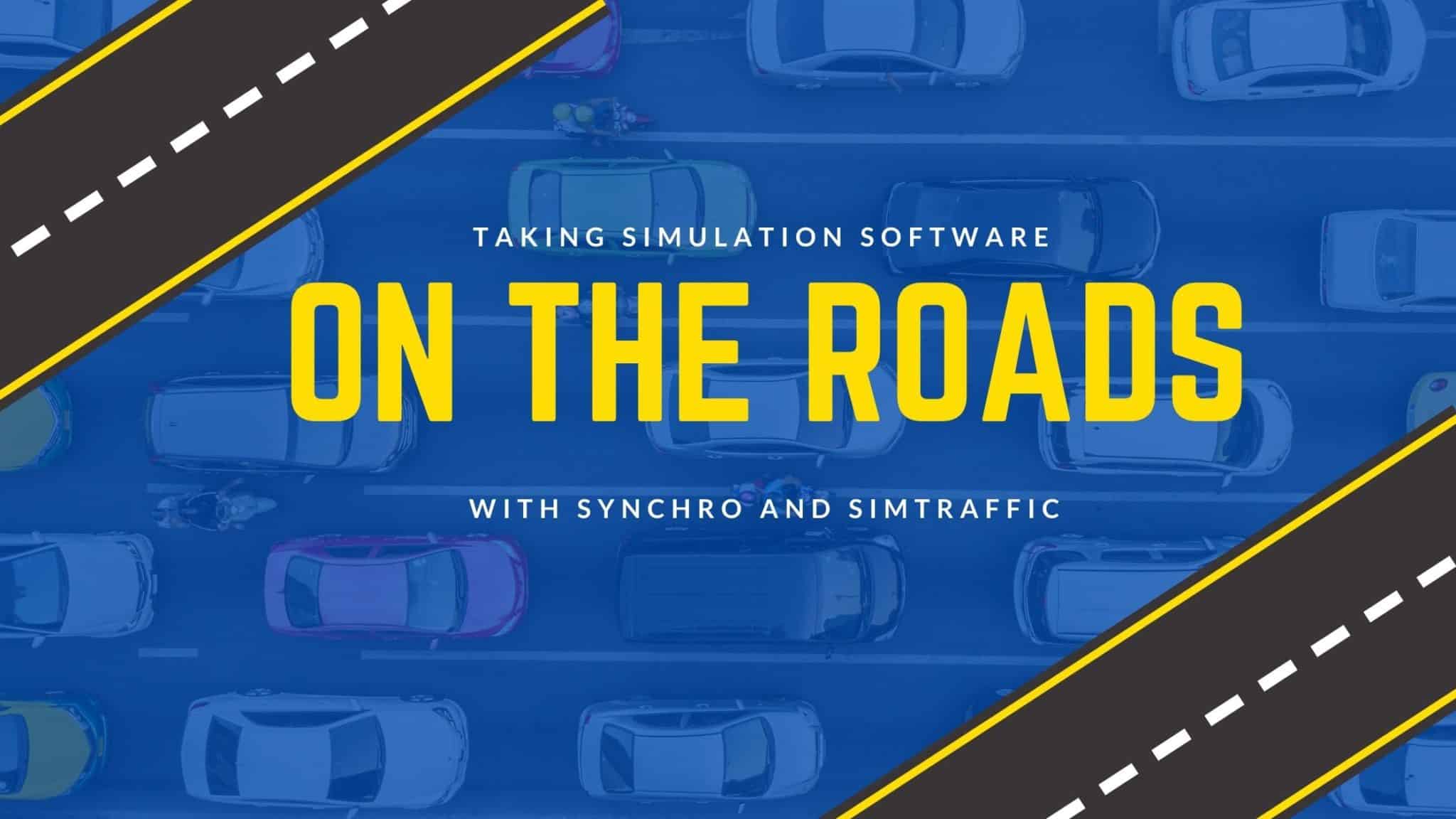 Taking Simulation Software On The Road: Synchro & SimTRAFFIC